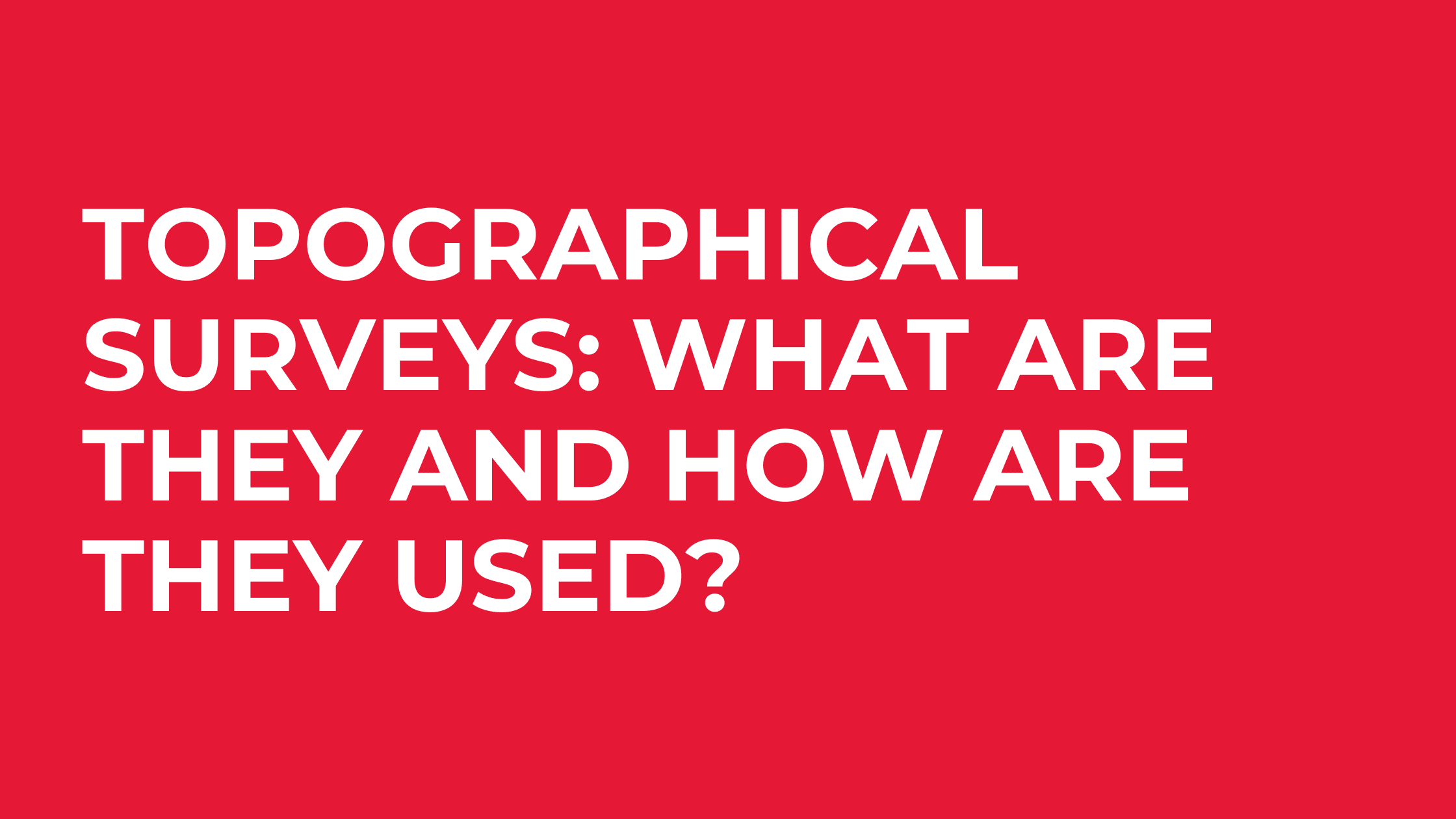 Topographical Surveys: What Are They And How Are They Used?